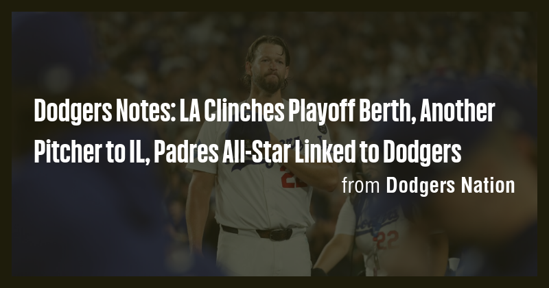 Dodgers Notes: LA Clinches Playoff Berth, Another Pitcher to IL, Padres ...
