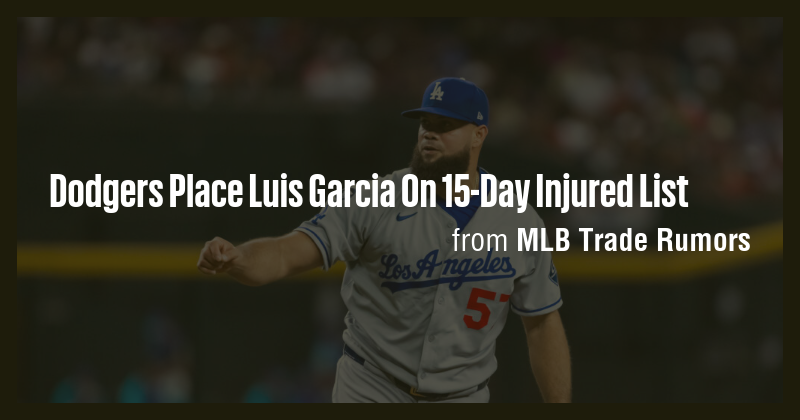 Dodgers Place Luis Garcia On 15-Day Injured List - Briefly