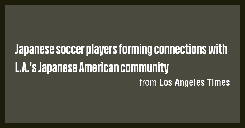 Japanese soccer players forming connections with L.A.'s Japanese ...