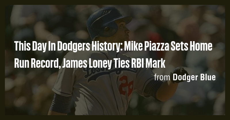 This Day In Dodgers History: Mike Piazza Sets Home Run Record, James ...