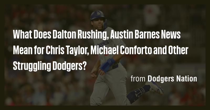 What Does Dalton Rushing, Austin Barnes News Mean for Chris Taylor ...