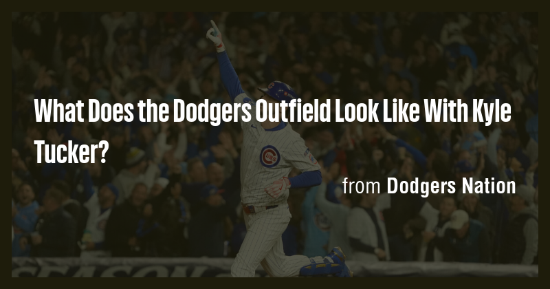 What Does the Dodgers Outfield Look Like With Kyle Tucker? - Briefly