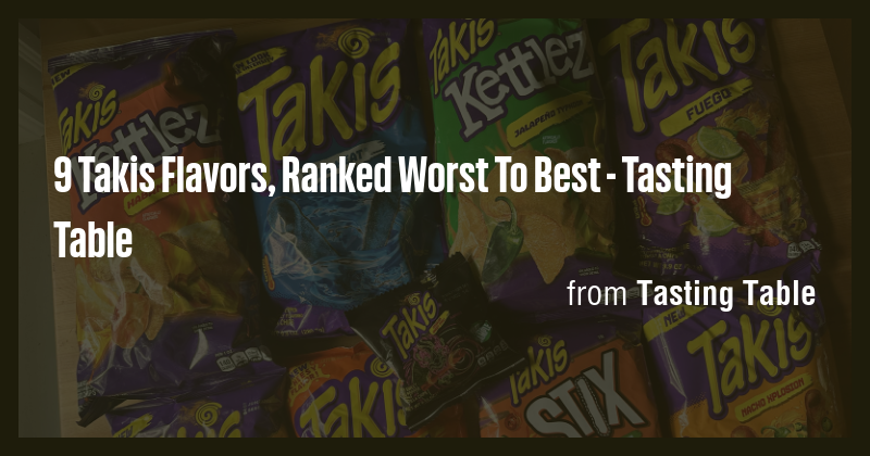 9 Takis Flavors, Ranked Worst To Best - Tasting Table - Briefly