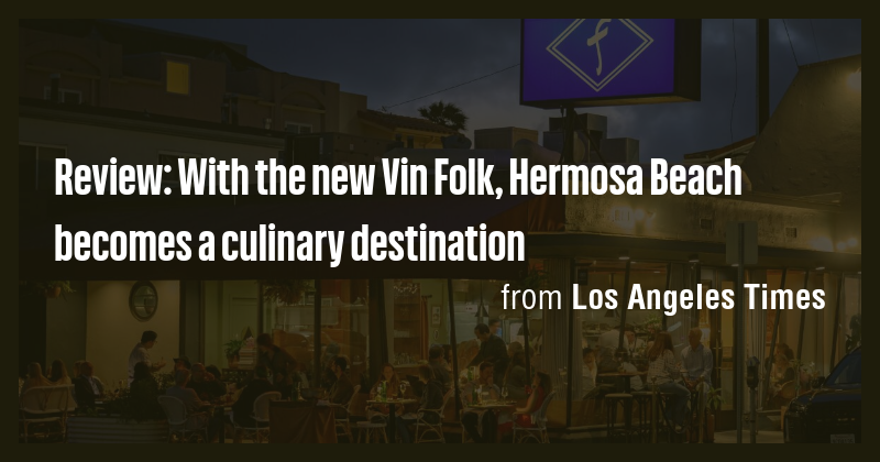 Review: With the new Vin Folk, Hermosa Beach becomes a culinary ...