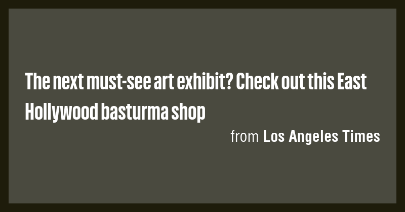The next must-see art exhibit? Check out this East Hollywood basturma ...