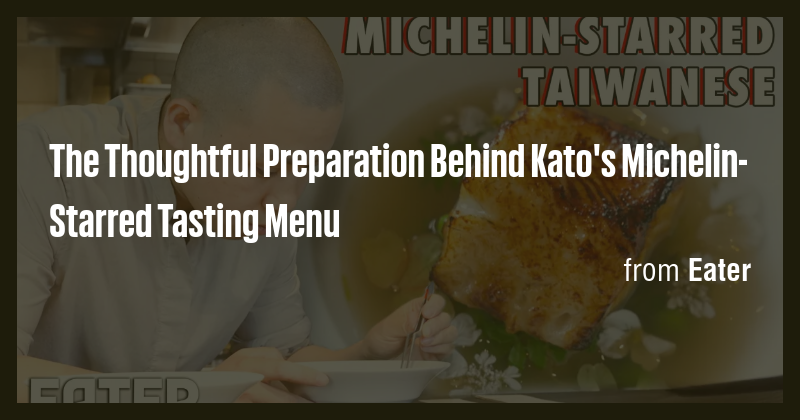 The Thoughtful Preparation Behind Kato's Michelin-Starred Tasting Menu ...