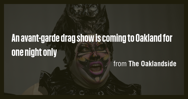 An avant-garde drag show is coming to Oakland for one night only - Briefly