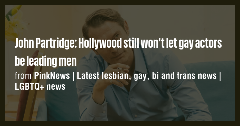 John Partridge: Hollywood still won't let gay actors be leading men ...