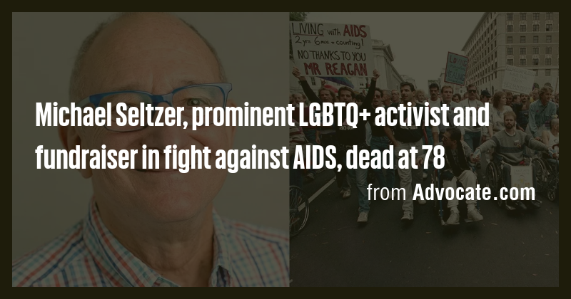 Michael Seltzer, prominent LGBTQ+ activist and fundraiser in fight ...