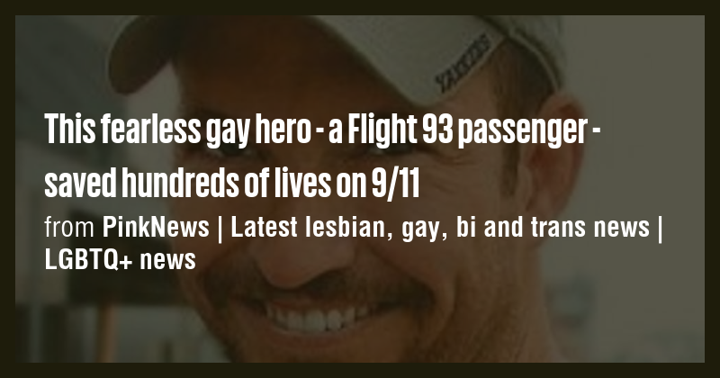 This fearless gay hero - a Flight 93 passenger - saved hundreds of ...
