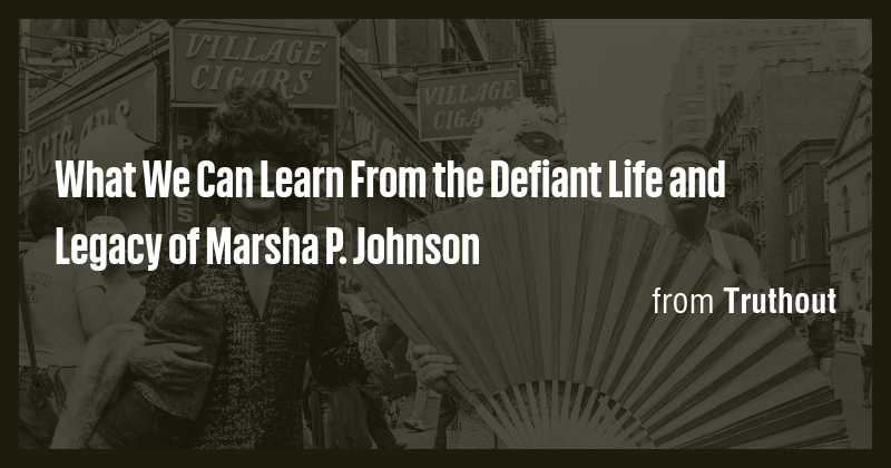 What We Can Learn From the Defiant Life and Legacy of Marsha P. Johnson ...
