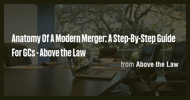 Anatomy Of A Modern Merger: A Step-By-Step Guide For GCs - Above the ...