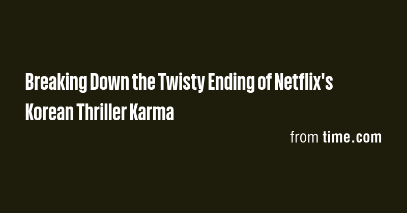 Breaking Down the Twisty Ending of Netflix's Korean Thriller Karma ...