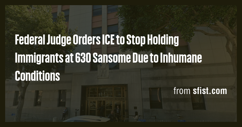 Federal Judge Orders ICE to Stop Holding Immigrants at 630 Sansome Due ...