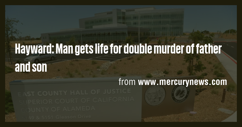 Hayward: Man gets life for double murder of father and son - Briefly