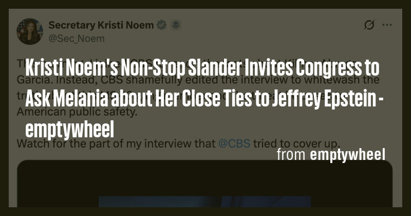 Kristi Noem's Non-Stop Slander Invites Congress to Ask Melania about ...