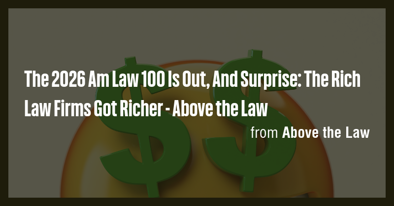 The 2026 Am Law 100 Is Out, And Surprise: The Rich Law Firms Got Richer ...