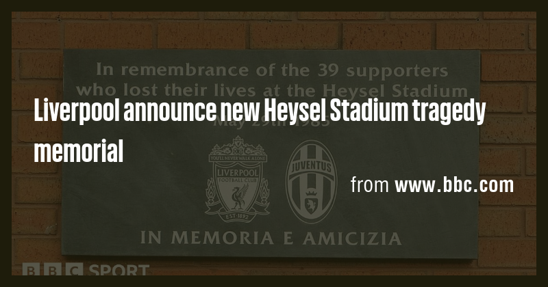 Liverpool announce new Heysel Stadium tragedy memorial - Briefly