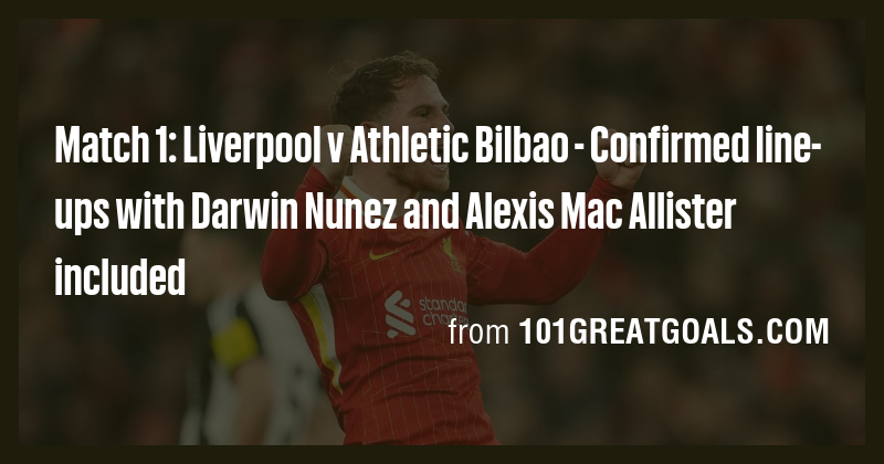 Match 1: Liverpool v Athletic Bilbao - Confirmed line-ups with Darwin ...