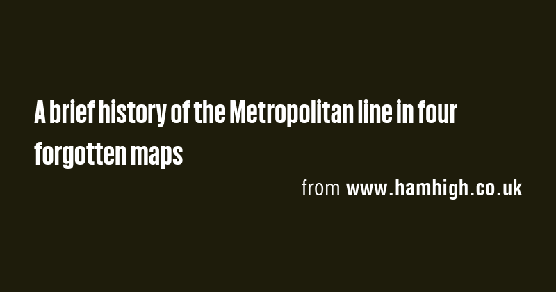 A brief history of the Metropolitan line in four forgotten maps - Briefly