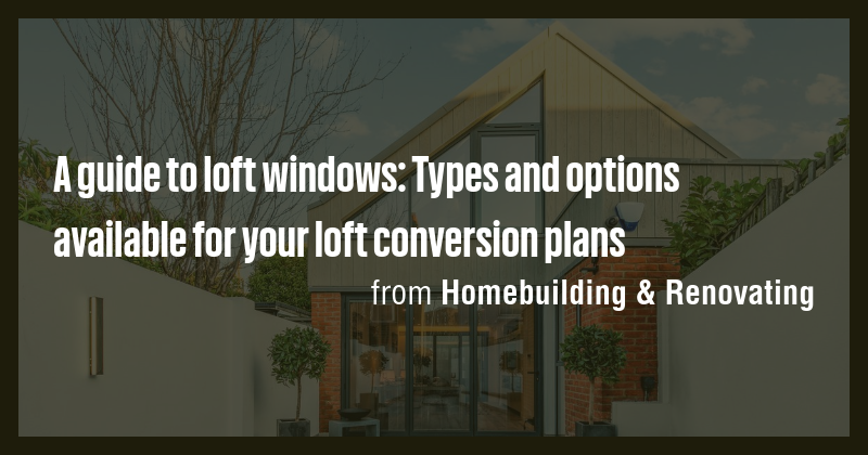 A guide to loft windows: Types and options available for your loft ...
