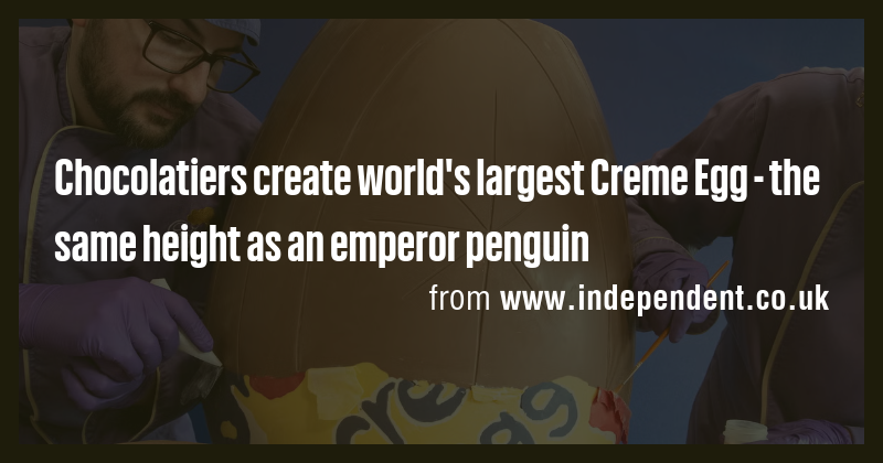 Chocolatiers create world's largest Creme Egg - the same height as an emperor penguin - Briefly