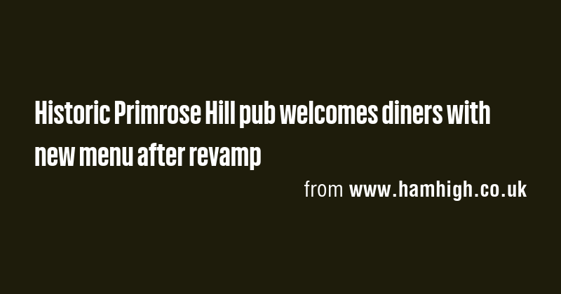 Historic Primrose Hill pub welcomes diners with new menu after revamp ...