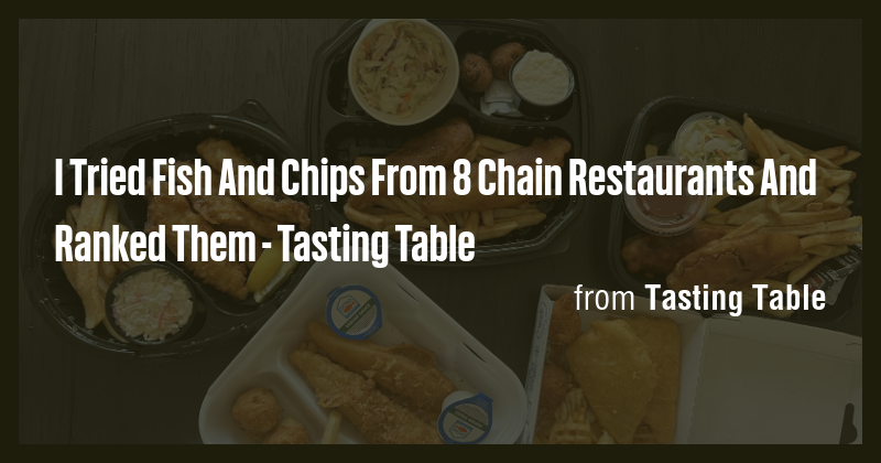 I Tried Fish And Chips From 8 Chain Restaurants And Ranked Them ...