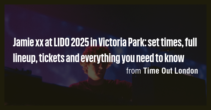 Jamie xx at LIDO 2025 in Victoria Park: set times, full lineup, tickets ...