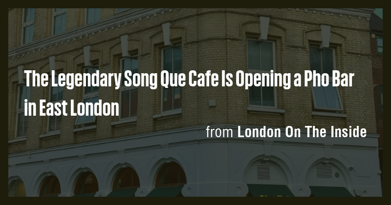 The Legendary Song Que Cafe Is Opening a Pho Bar in East London - Briefly