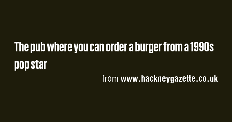 The pub where you can order a burger from a 1990s pop star - Briefly