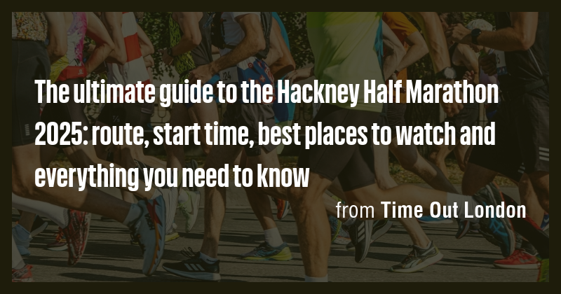 The ultimate guide to the Hackney Half Marathon 2025: route, start time ...
