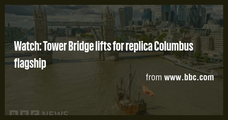 Watch: Tower Bridge lifts for replica Columbus flagship - Briefly