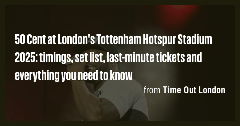 50 Cent at London's Tottenham Hotspur Stadium 2025: timings, set list ...
