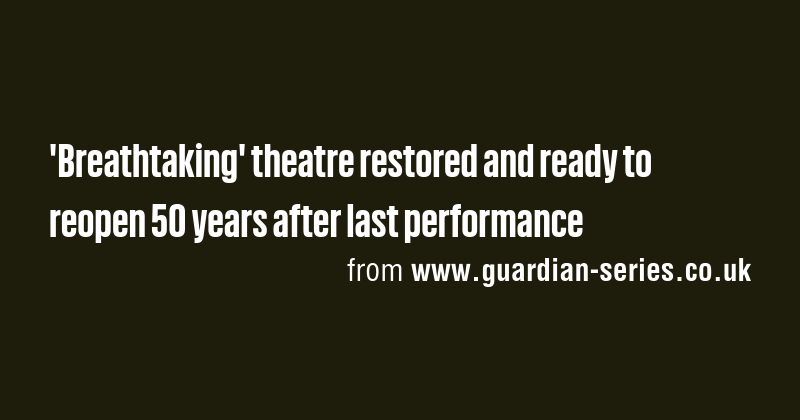 'Breathtaking' theatre restored and ready to reopen 50 years after last ...