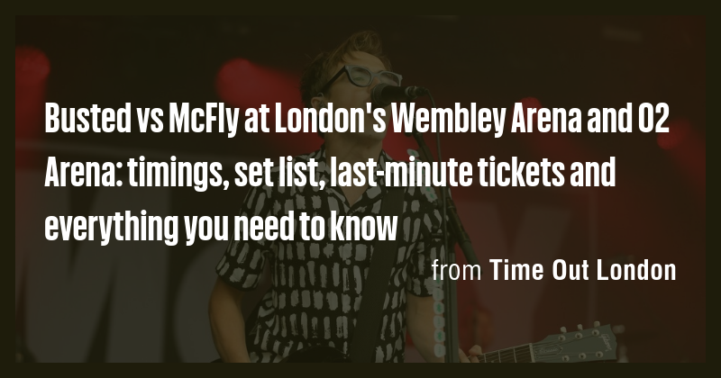 Busted vs McFly at London's Wembley Arena and O2 Arena: timings, set ...
