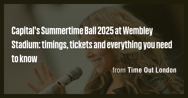 Capital's Summertime Ball 2025 at Wembley Stadium: timings, tickets and ...