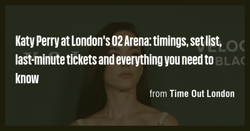 Katy Perry at London's O2 Arena: timings, set list, last-minute tickets ...