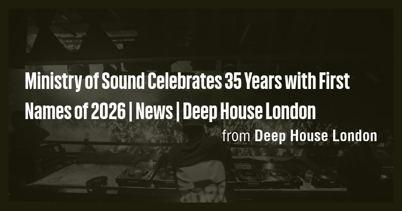 Ministry of Sound Celebrates 35 Years with First Names of 2026 | News ...