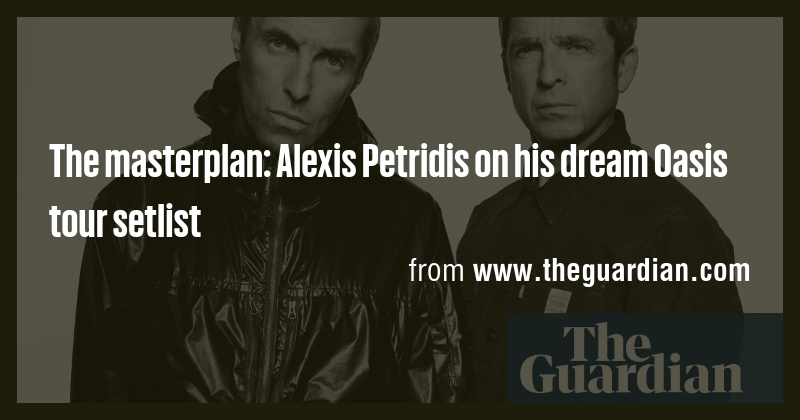 The masterplan: Alexis Petridis on his dream Oasis tour setlist - Briefly