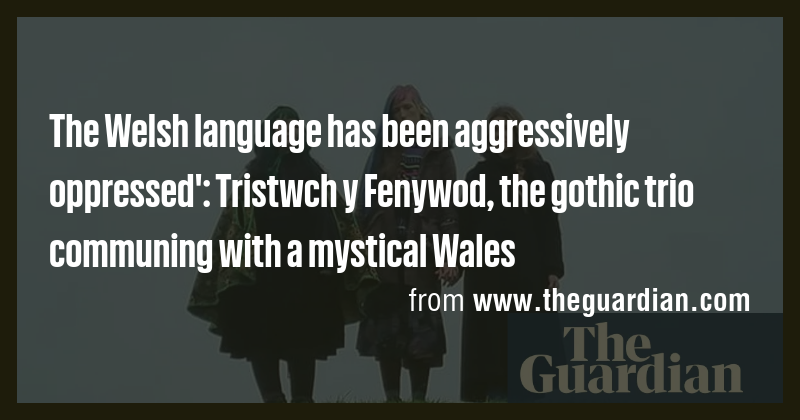 The Welsh language has been aggressively oppressed': Tristwch y Fenywod ...