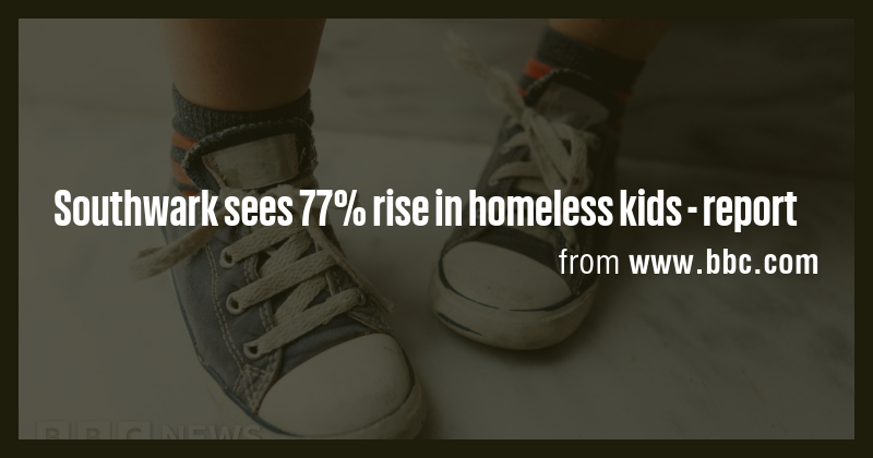 Southwark sees 77% rise in homeless kids - report - Briefly