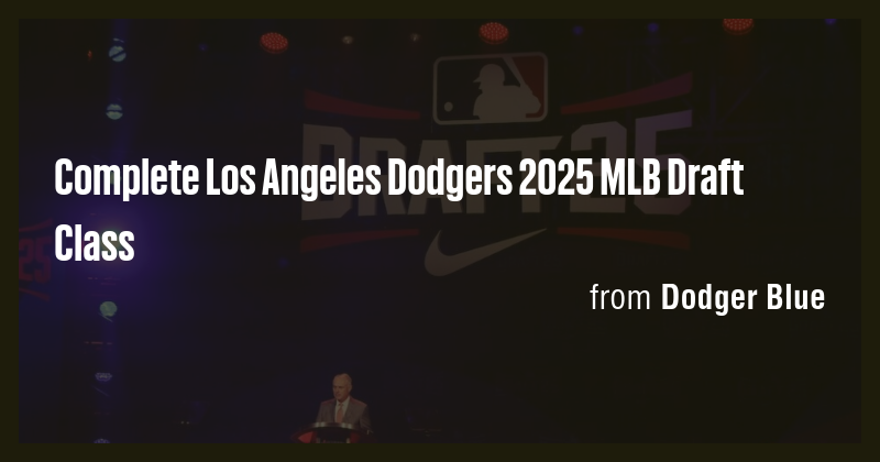 Complete Los Angeles Dodgers 2025 MLB Draft Class - Briefly