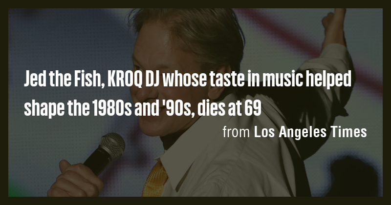 Jed the Fish, KROQ DJ whose taste in music helped shape the 1980s and ...