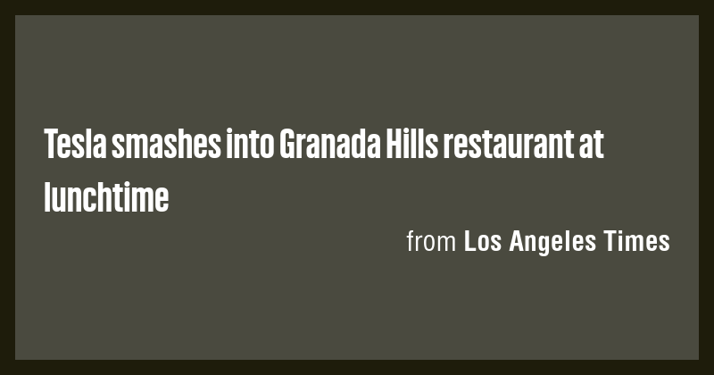 Tesla smashes into Granada Hills restaurant at lunchtime - Briefly