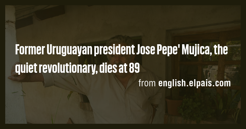 Former Uruguayan president Jose Pepe' Mujica, the quiet revolutionary ...