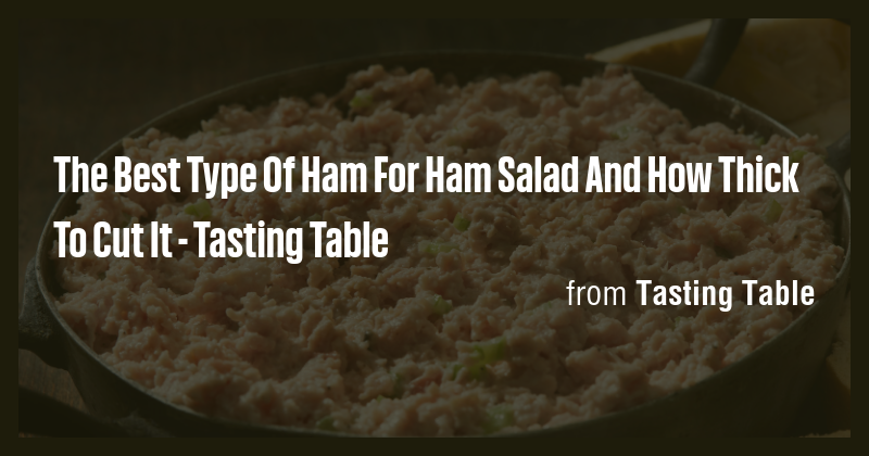 The Best Type Of Ham For Ham Salad And How Thick To Cut It - Tasting ...