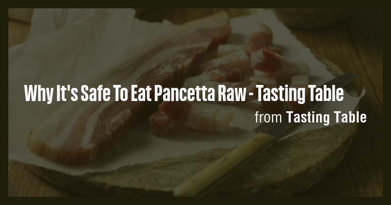 Why It's Safe To Eat Pancetta Raw - Tasting Table - Briefly