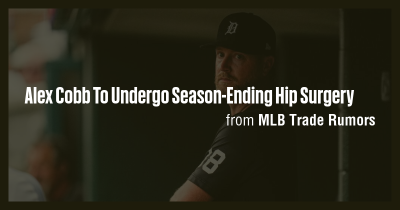 Alex Cobb To Undergo Season-Ending Hip Surgery - Briefly