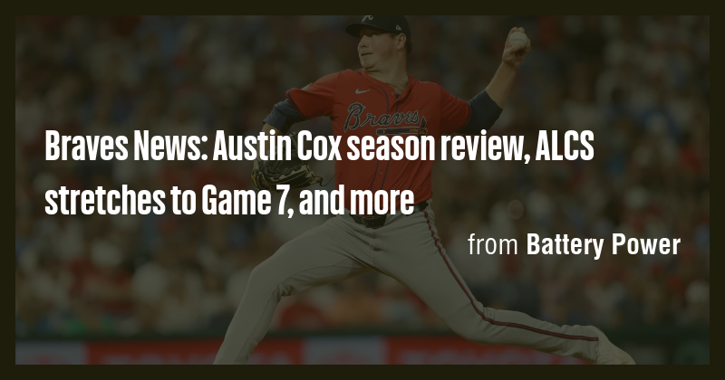 Braves News: Austin Cox season review, ALCS stretches to Game 7, and ...